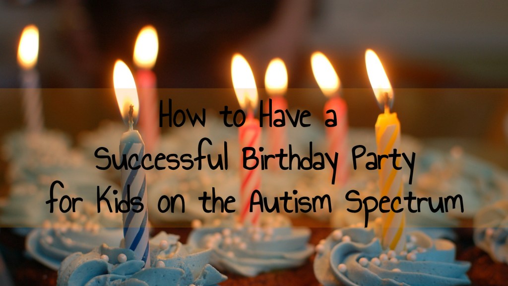 How to Have a Successful Birthday Party for Kids on the Autism Spectrum ...
